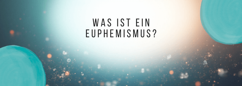 Euphemismus: Definition, Bedeutung, Beispiele für Euphemismen
